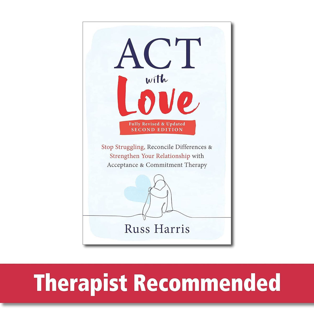 ACT with Love: Stop Struggling, Reconcile Differences, and Strengthen ...