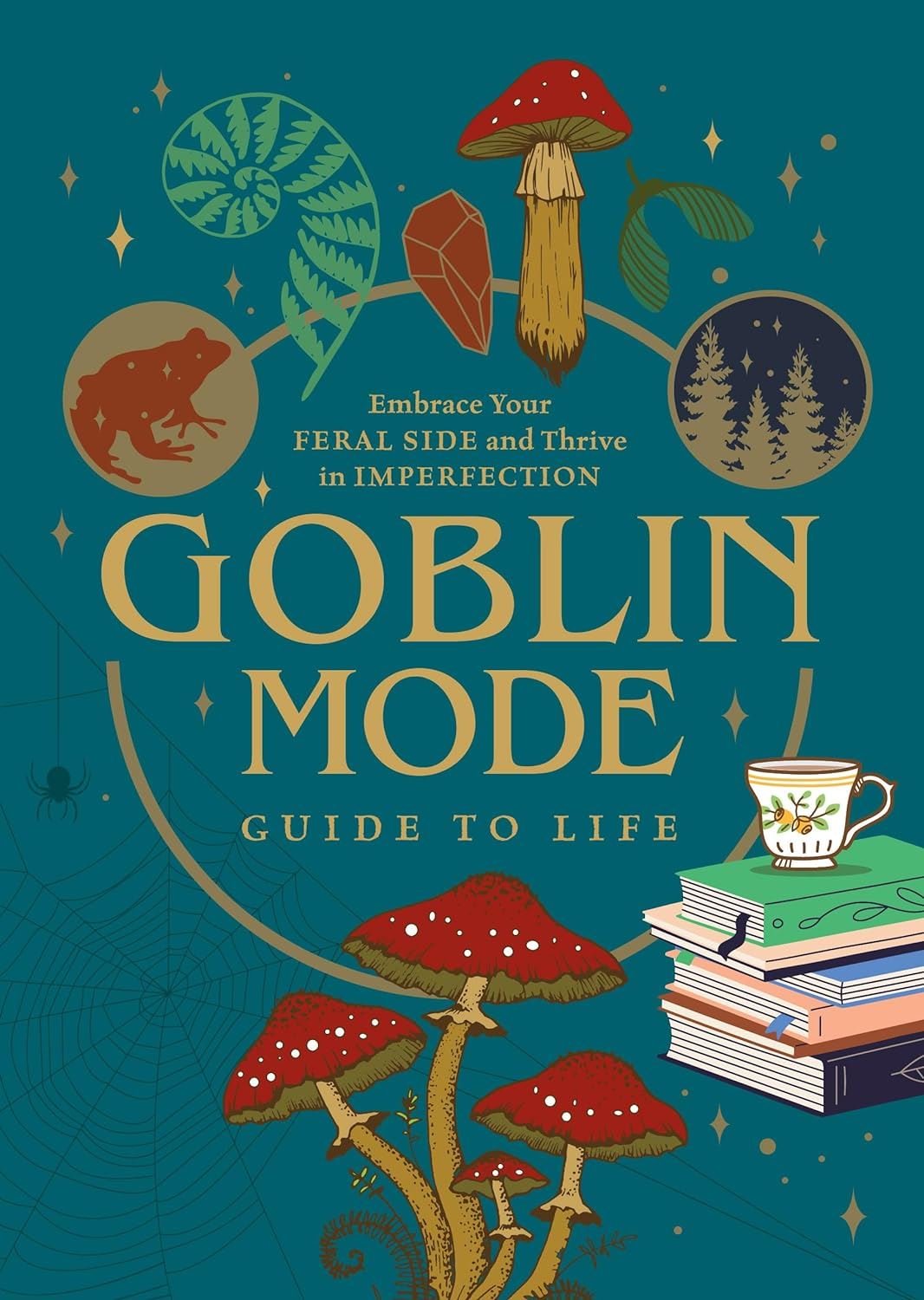Goblin Mode Guide to Life: Embrace Your Feral Side and Thrive in Imper ...