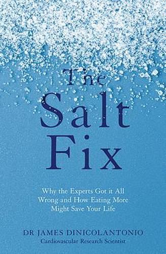 The Salt Fix: Why the Experts Got it All Wrong and How Eating More Mig ...